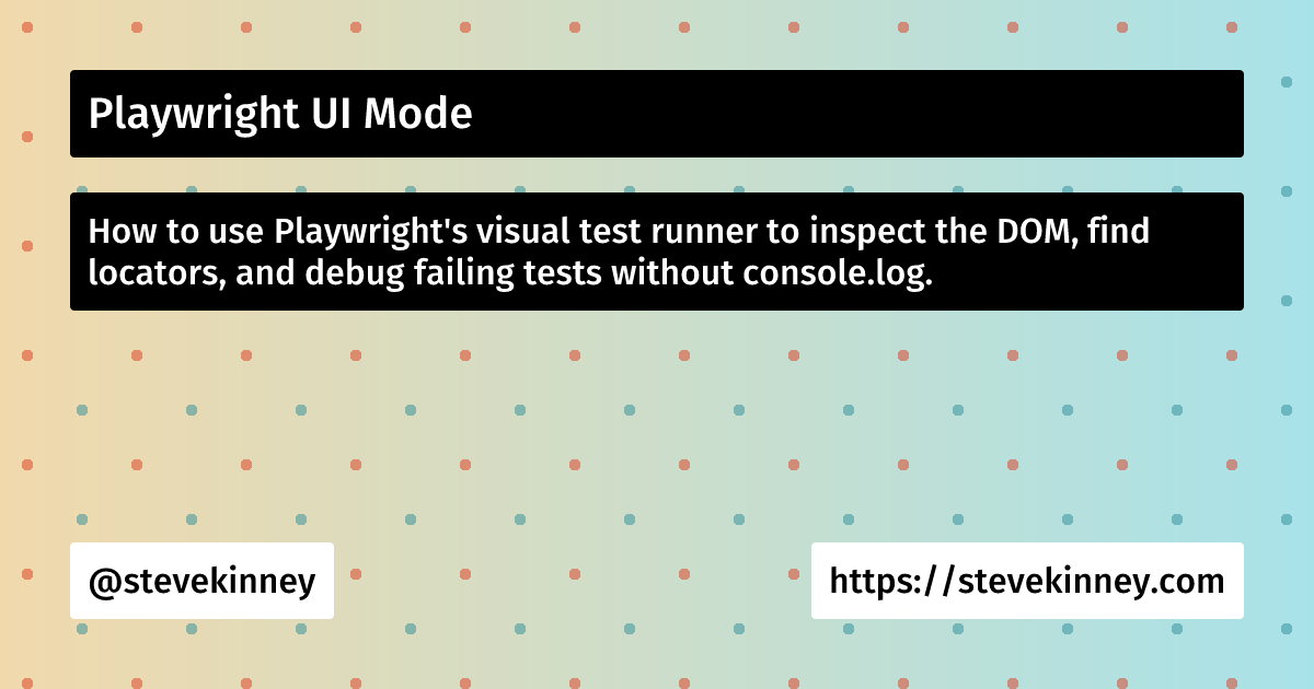 Playwright UI Mode | Self-Testing AI Agents | Steve Kinney