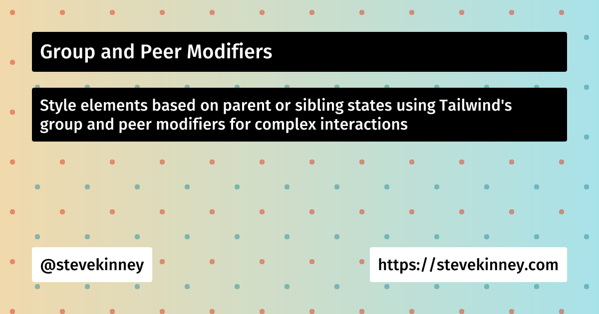 Group and Peer Modifiers | Tailwind | Steve Kinney