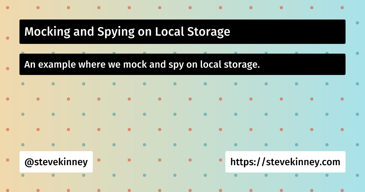Mocking and Spying on Local Storage | Introduction to Testing | Steve ...