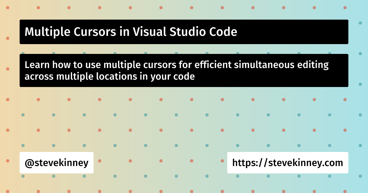 Multiple Cursors in Visual Studio Code | Visual Studio Code | Steve Kinney