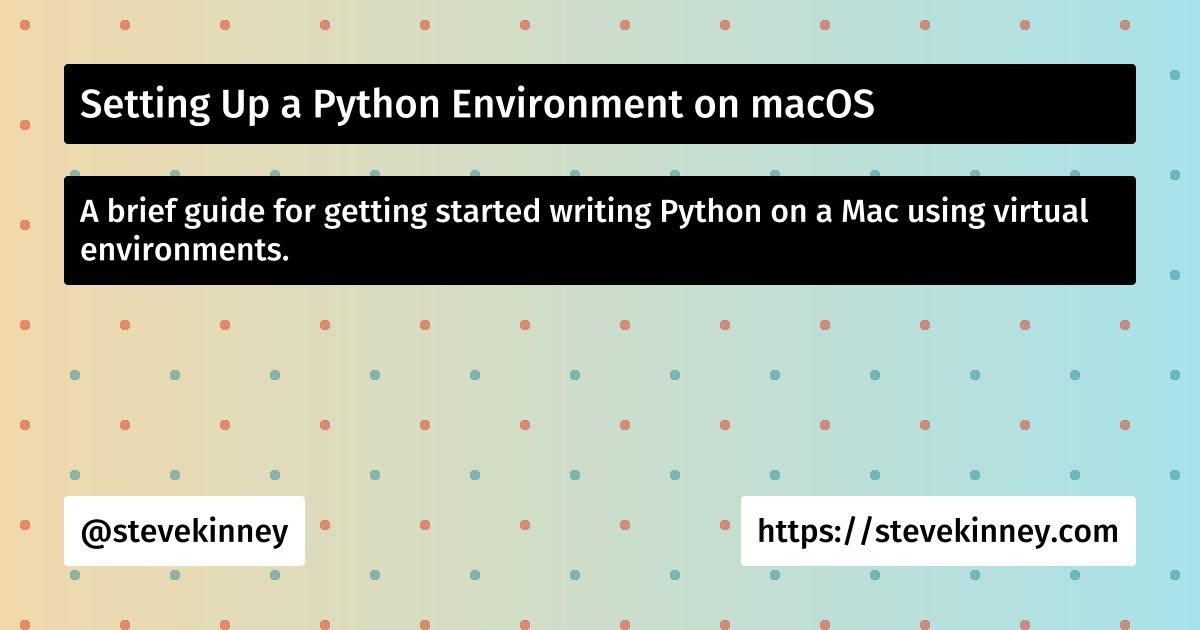 Setting Up a Python Environment on macOS | Steve Kinney