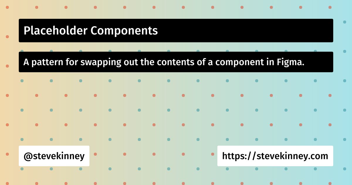 Placeholder Components | Figma for Developers | Steve Kinney
