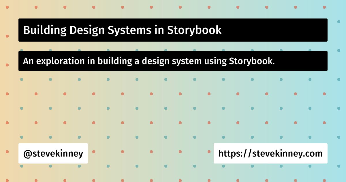 Building Design Systems in Storybook | Steve Kinney