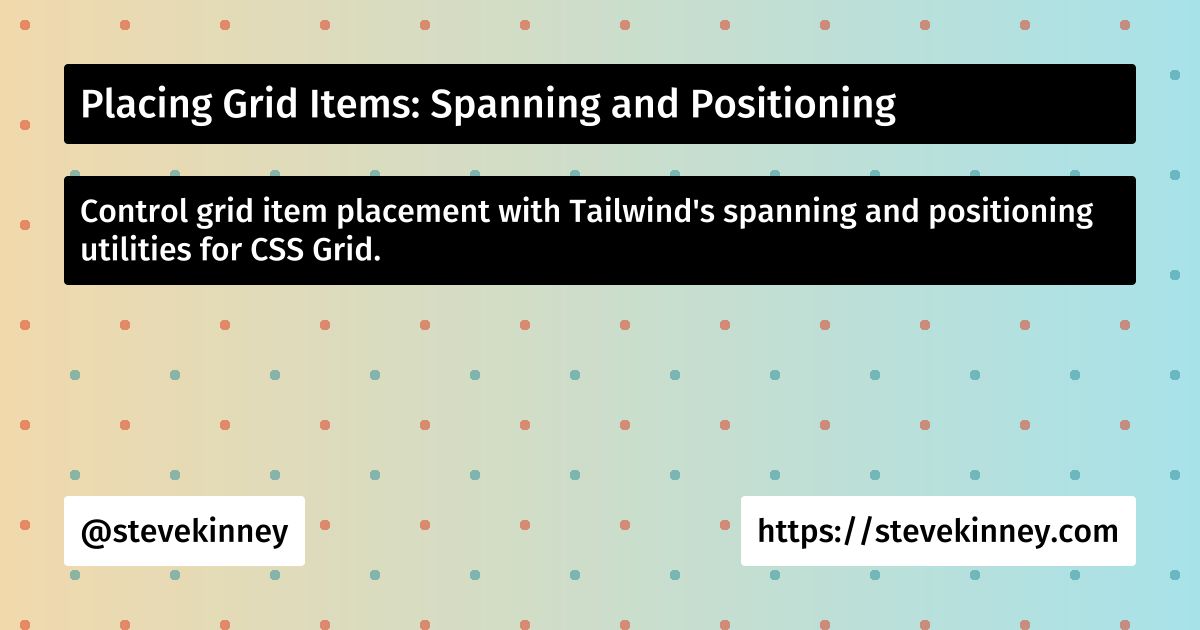 Placing Grid Items: Spanning and Positioning | Tailwind | Steve Kinney