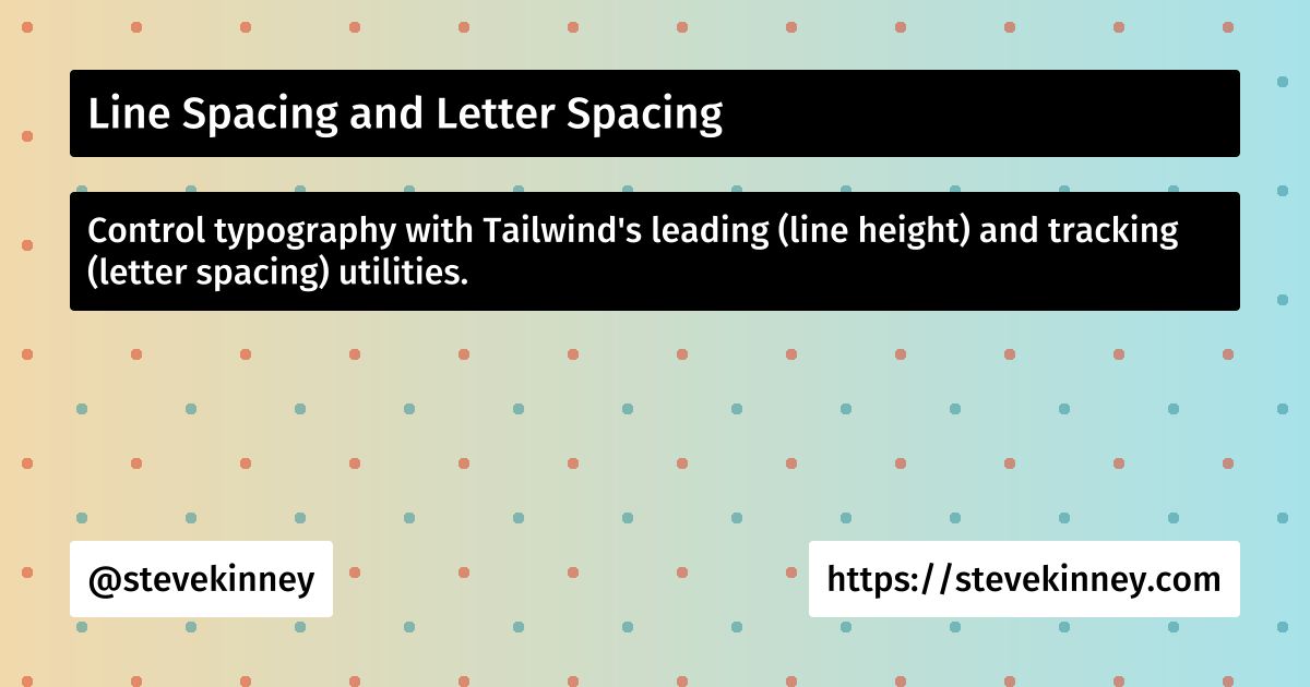 Line Spacing and Letter Spacing | Tailwind | Steve Kinney