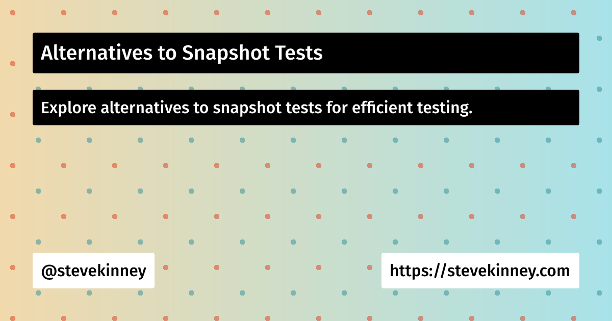 Alternatives to Snapshot Tests | Introduction to Testing | Steve Kinney