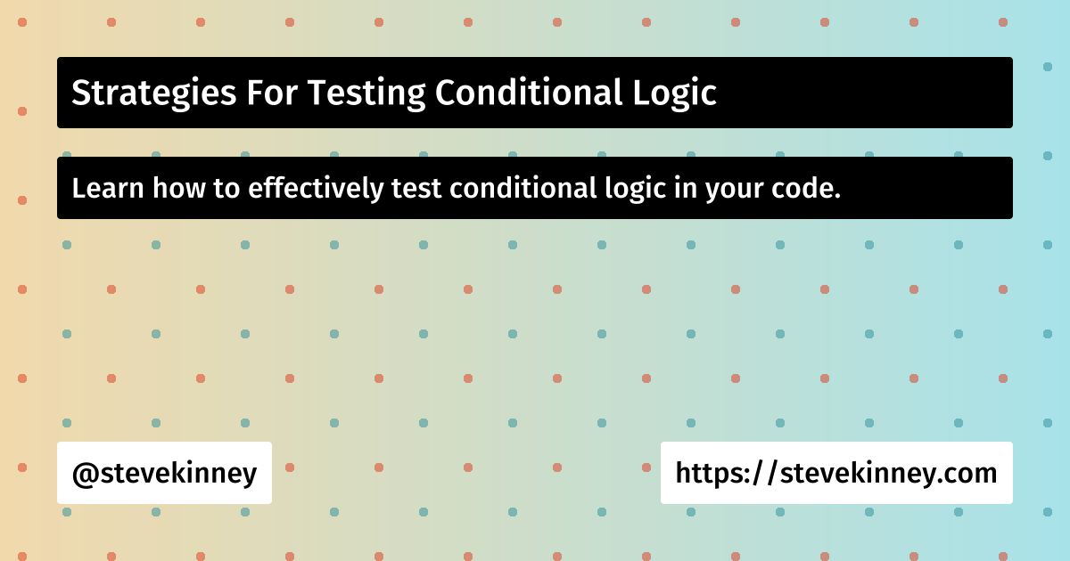 Strategies For Testing Conditional Logic | Introduction to Testing ...