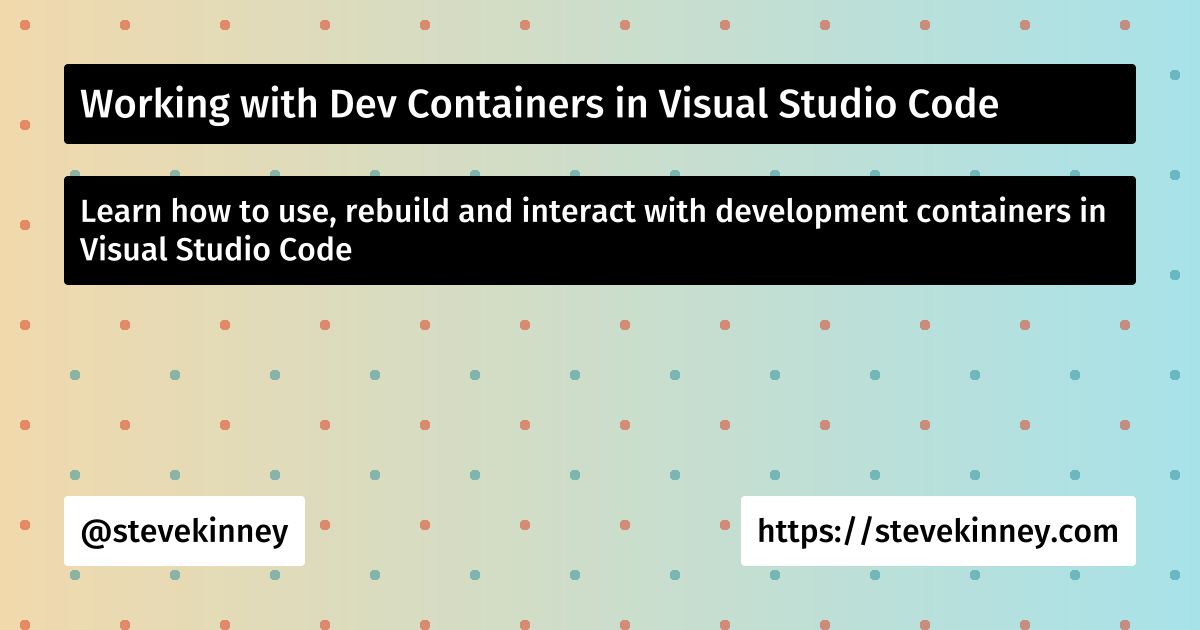 Working with Dev Containers in Visual Studio Code | Visual Studio Code | Steve Kinney