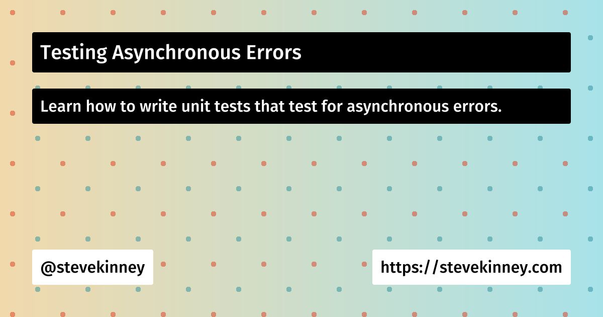 Testing Asynchronous Errors Introduction To Testing Steve Kinney 8181