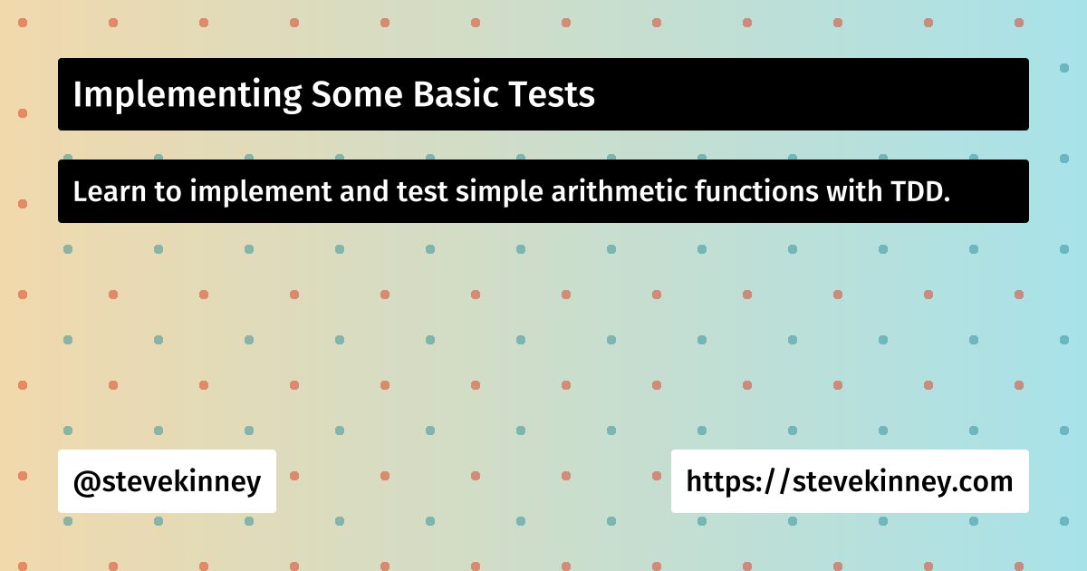 Implementing Some Basic Tests | Introduction to Testing | Steve Kinney