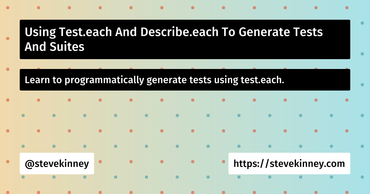 Using Test.each And Describe.each To Generate Tests And Suites ...
