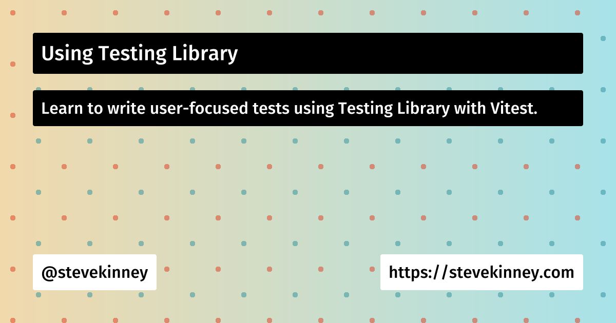 Using Testing Library Introduction To Testing Steve Kinney