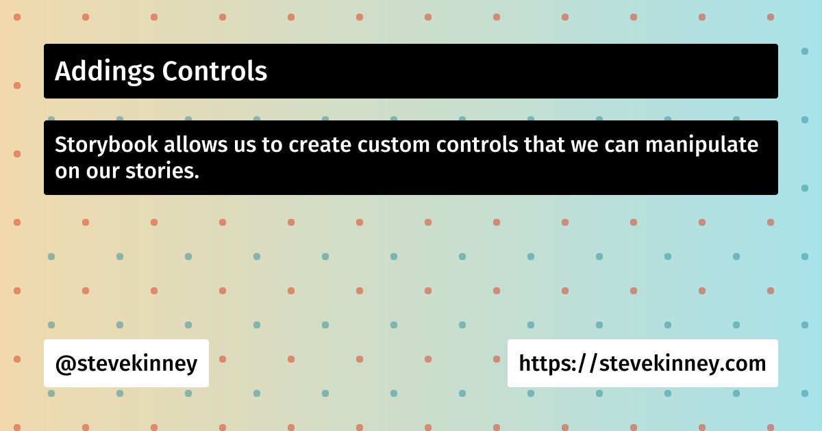 Addings Controls | Building Design Systems in Storybook | Steve Kinney