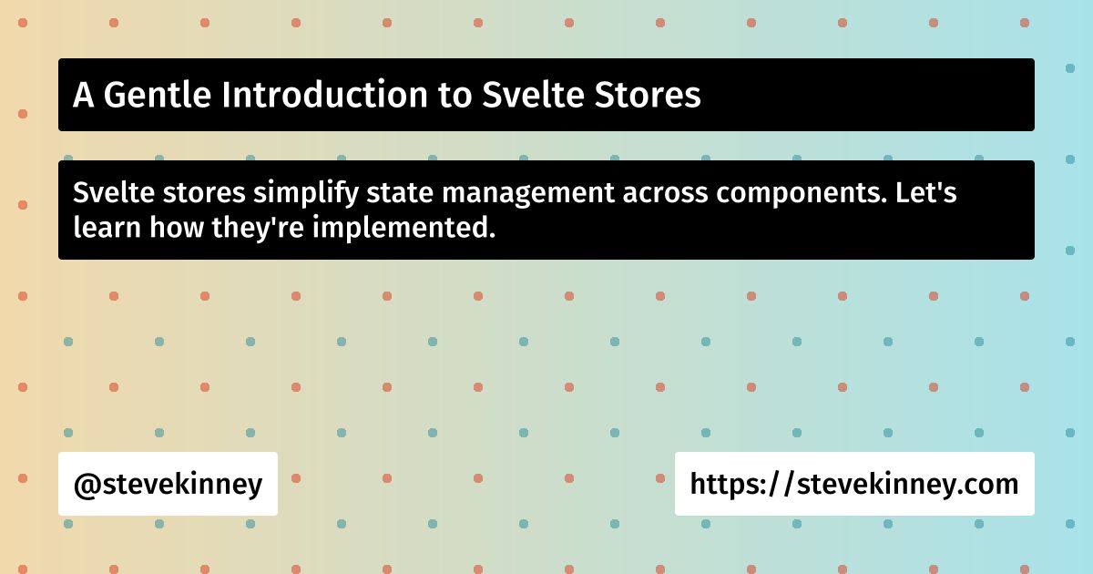 A Gentle Introduction to Svelte Stores | Steve Kinney