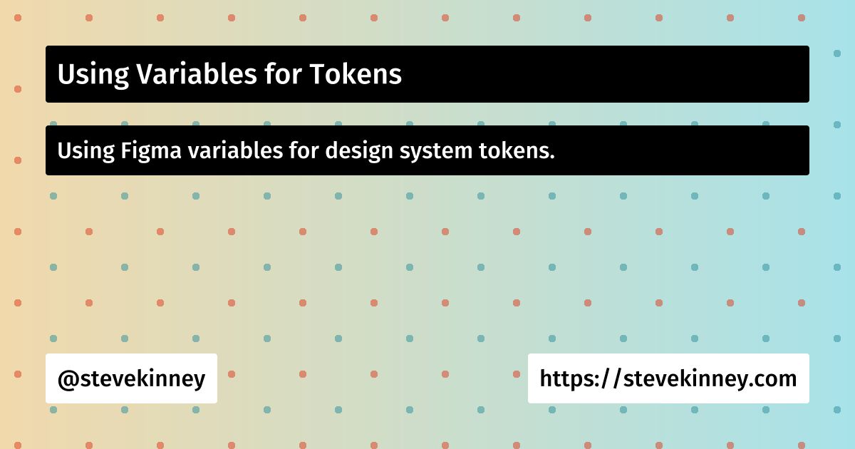 Using Variables for Tokens | Figma for Developers | Steve Kinney