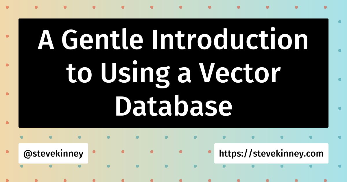 A Gentle Introduction to Using a Vector Database | Steve Kinney