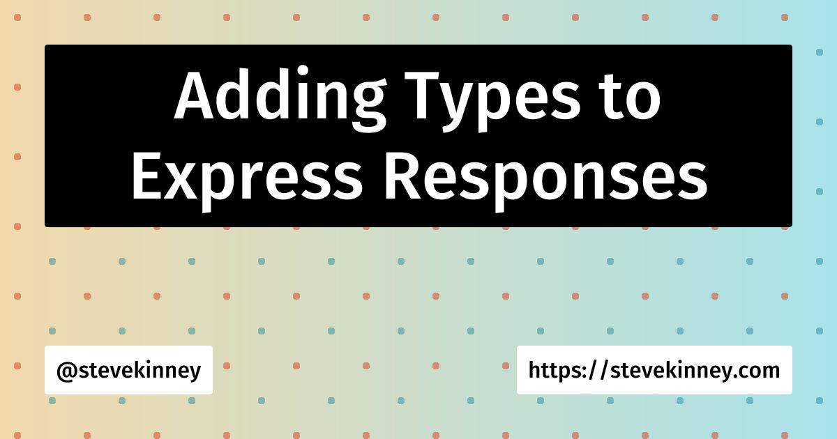 Adding Types to Express Responses | Full Stack TypeScript | Steve Kinney