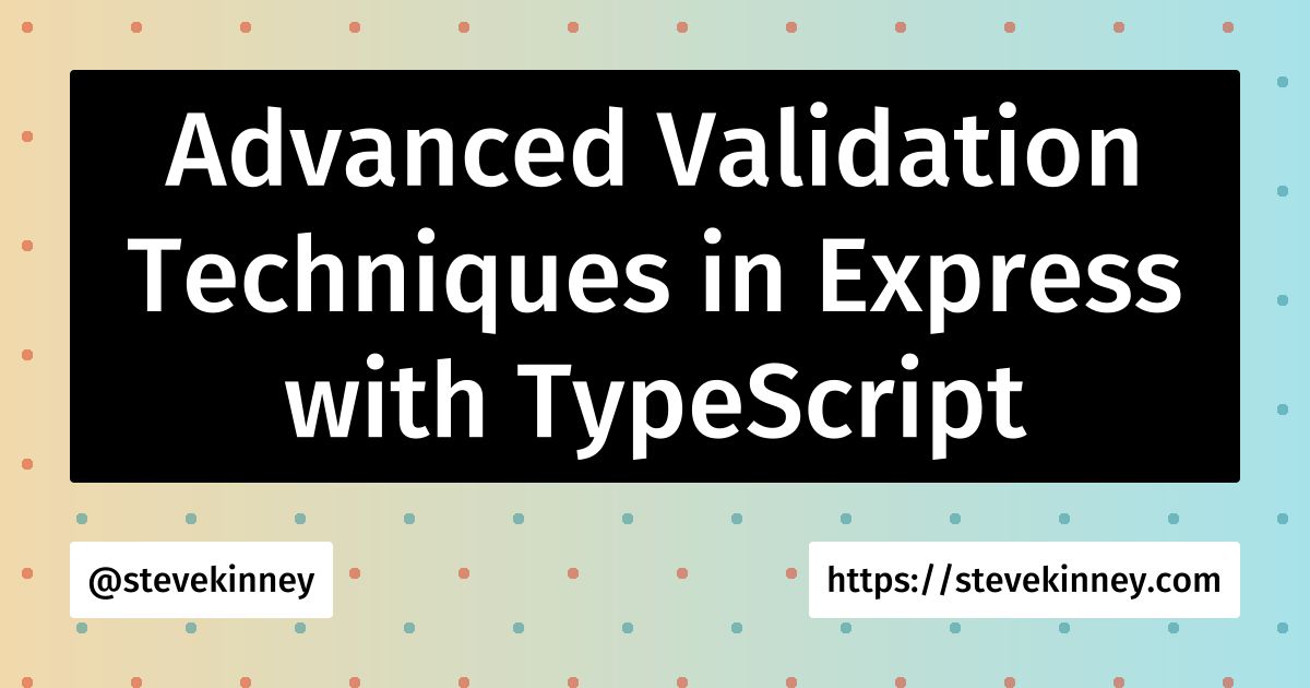 Advanced Validation Techniques In Express With Typescript Full Stack