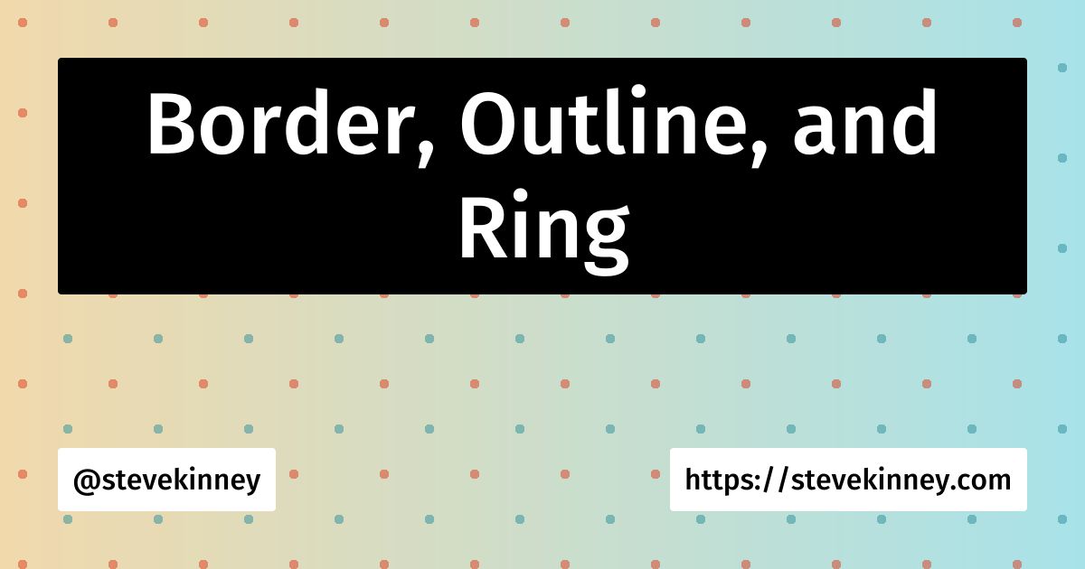 Border, Outline, and Ring | Tailwind | Steve Kinney
