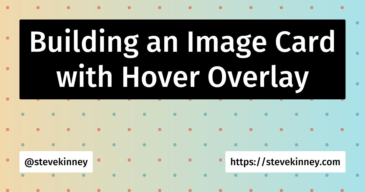 Building an Image Card with Hover Overlay | Tailwind | Steve Kinney