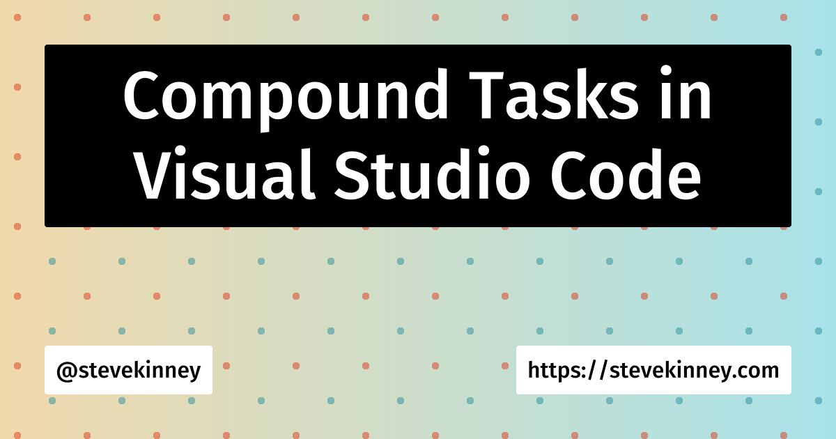 Compound Tasks in Visual Studio Code | Visual Studio Code | Steve Kinney