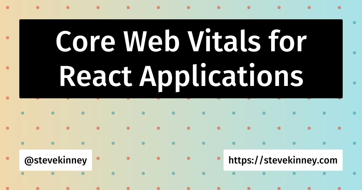 Core Web Vitals For React Applications React Performance Steve Kinney