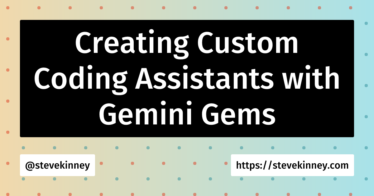 Creating Custom Coding Assistants with Gemini Gems | Developing with AI ...