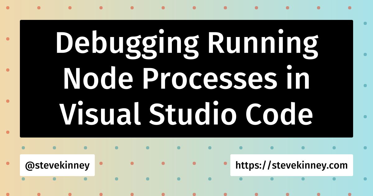 Debugging Running Node Processes in Visual Studio Code | Visual Studio Code | Steve Kinney