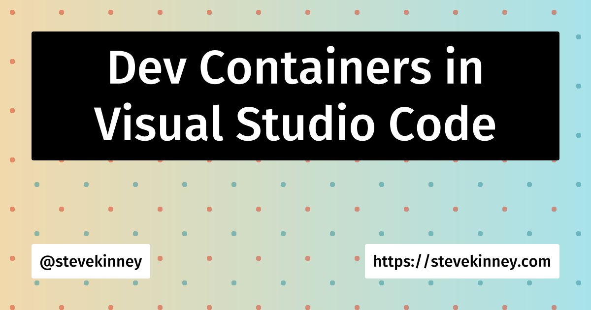 Dev Containers in Visual Studio Code | Visual Studio Code | Steve Kinney
