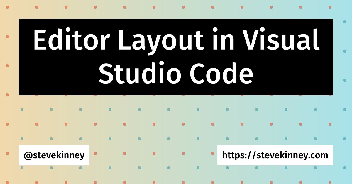 Editor Layout in Visual Studio Code | Visual Studio Code | Steve Kinney