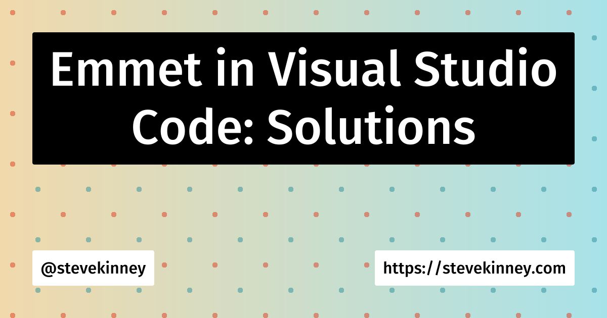 Emmet in Visual Studio Code: Solutions | Visual Studio Code | Steve Kinney