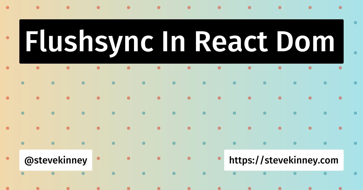 Flushsync In React Dom | React Performance | Steve Kinney