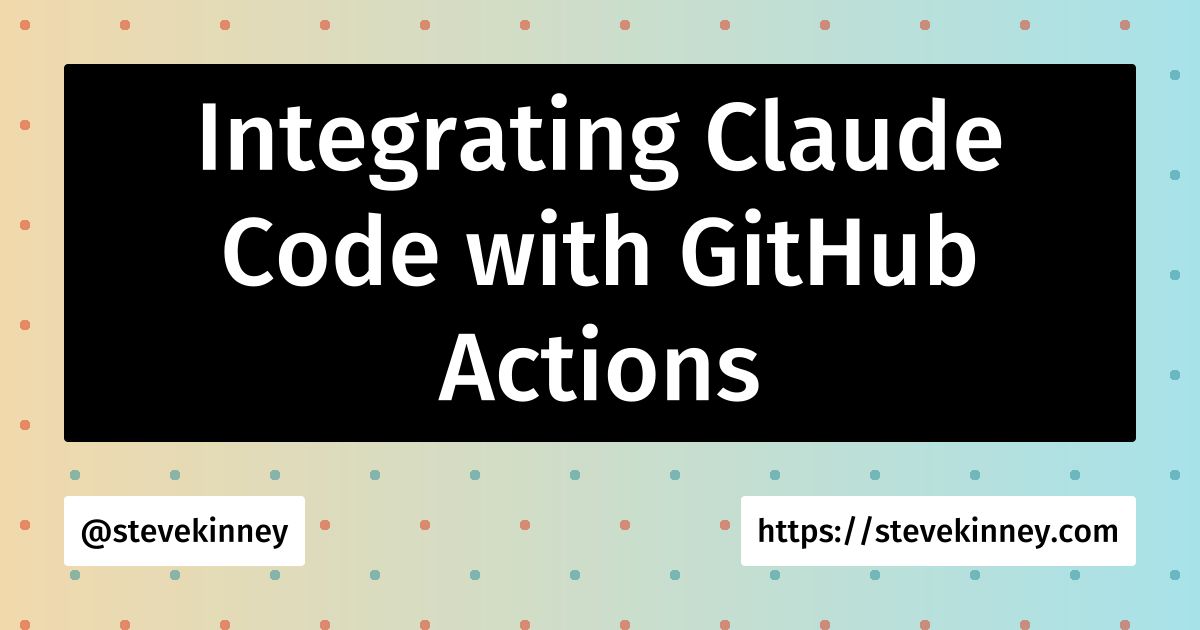 Integrating Claude Code with GitHub Actions | Developing with AI Tools | Steve Kinney