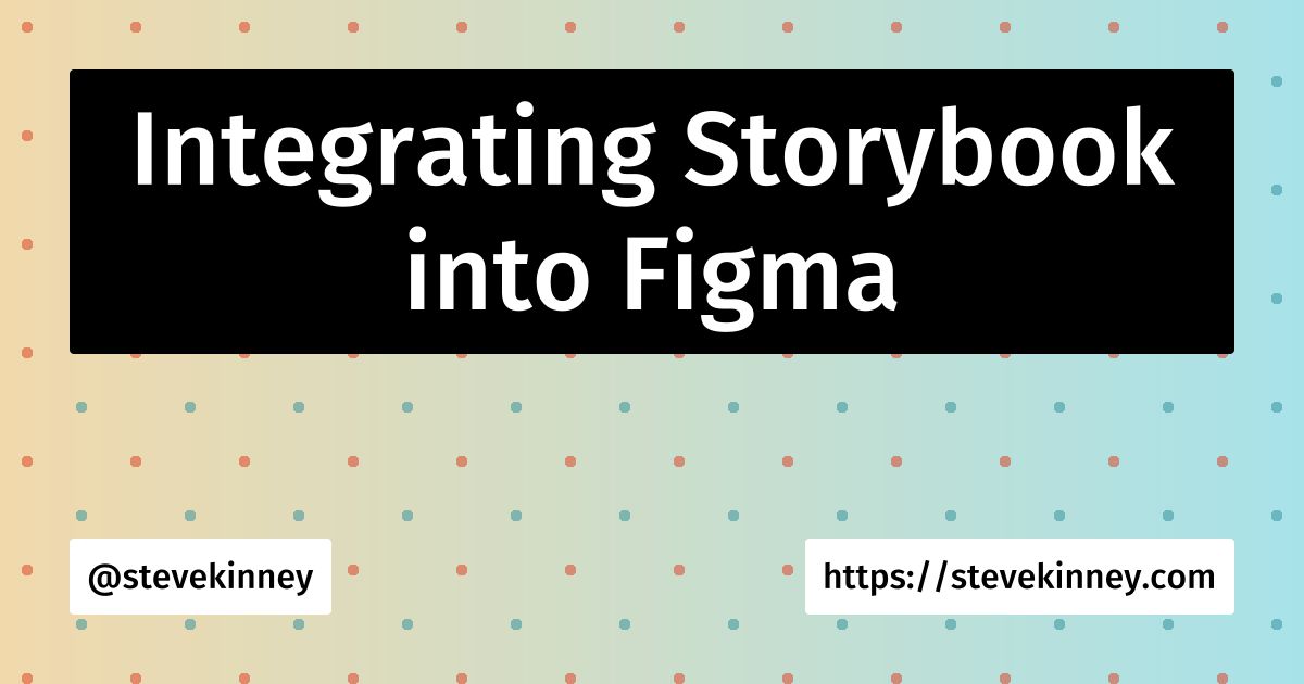 Integrating Storybook into Figma | Building Design Systems in Storybook | Steve Kinney