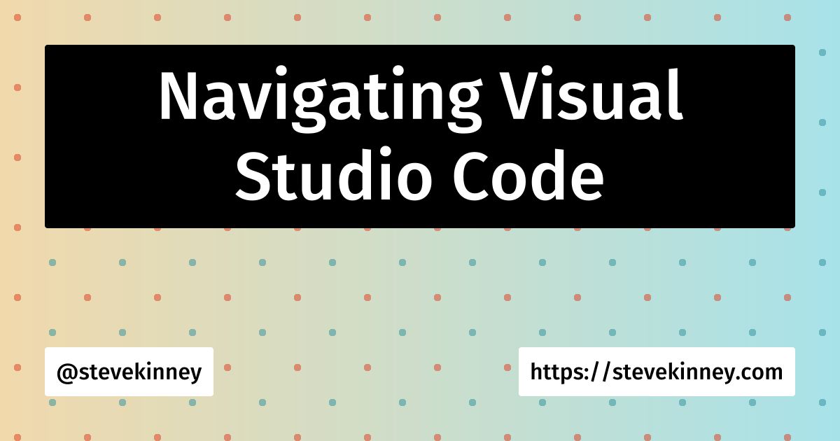Navigating Visual Studio Code | Visual Studio Code | Steve Kinney