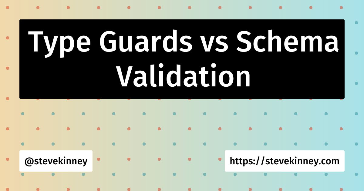 Type Guards vs Schema Validation | Full Stack TypeScript | Steve Kinney