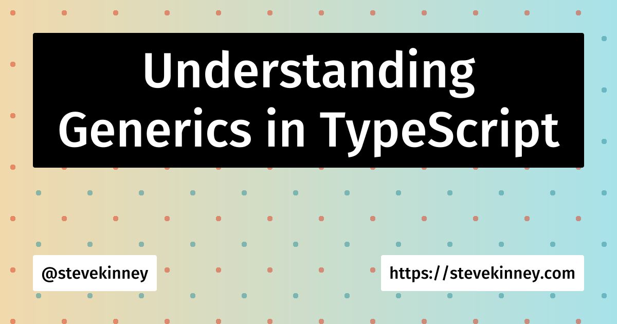 Understanding Generics in TypeScript | Steve Kinney