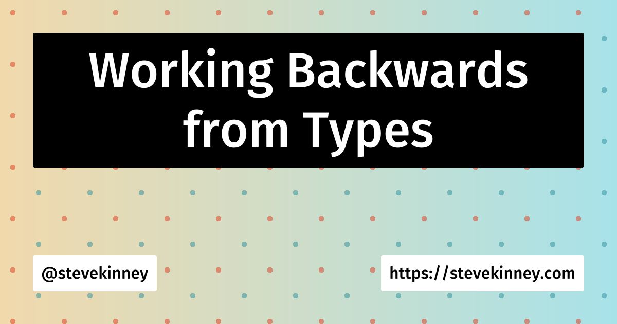 Working Backwards from Types | Full Stack TypeScript | Steve Kinney